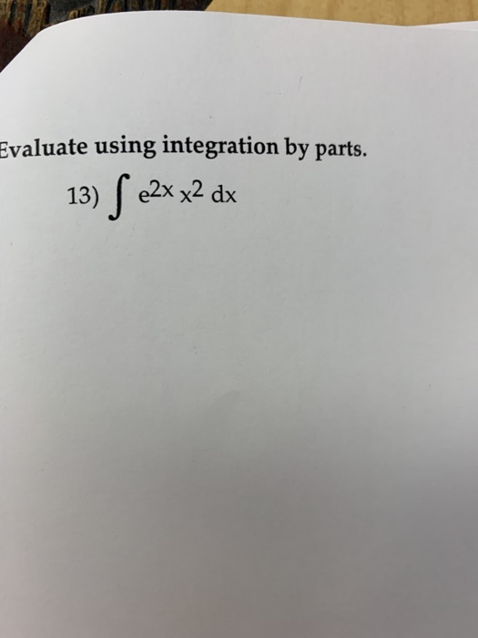 Solved Evaluate using integration by parts. 13) e2x x2 dx | Chegg.com