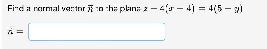 Solved Find a normal vector ñ to the plane z – 4(x – 4) = | Chegg.com