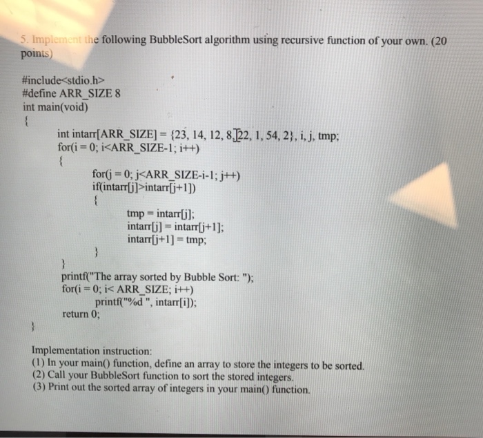 Solved 5 Implement the following BubbleSort algorithm using | Chegg.com Solved 5 Implement the following BubbleSort algorithm using | Chegg.com