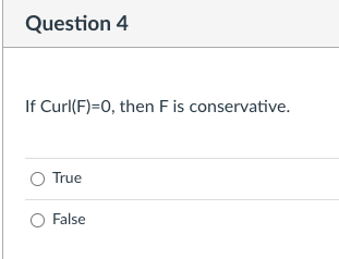 Solved Question 4 If Curl(F)=0, then F is conservative. True | Chegg.com