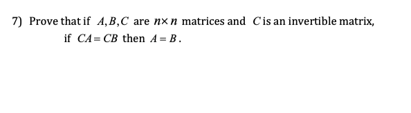 Solved 7) Prove that if A,B,C are n×n matrices and C is an | Chegg.com