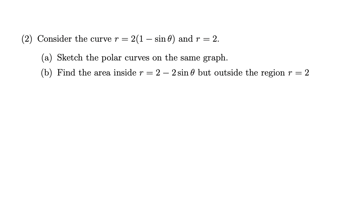 Solved (2) Consider the curve r = 2(1 sin ) and r = 2. (a) | Chegg.com