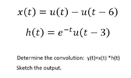 Solved x(t)=u(t)−u(t−6)h(t)=e−tu(t−3) Determine the | Chegg.com