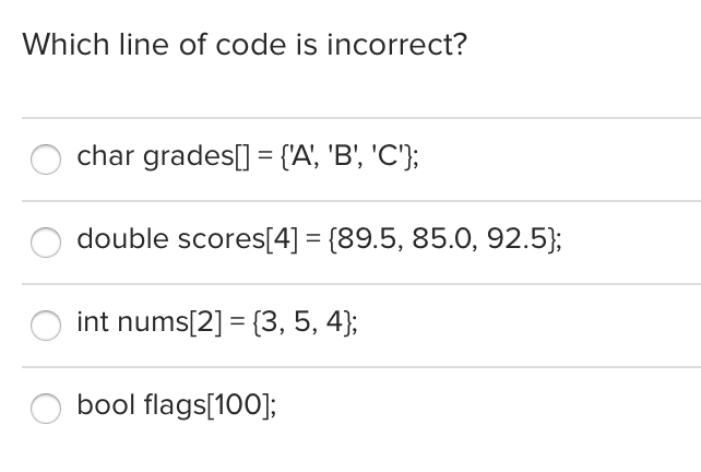 Solved Which line of code is incorrect? o char grades[] = | Chegg.com