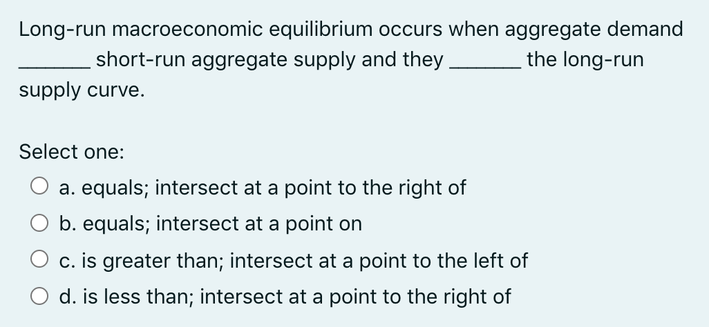 Solved Long-run macroeconomic equilibrium occurs when | Chegg.com