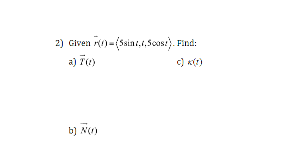 Solved 2) Given r(t)= 5sint,t,5cost . Find: a) T(t) c) κ(t) | Chegg.com