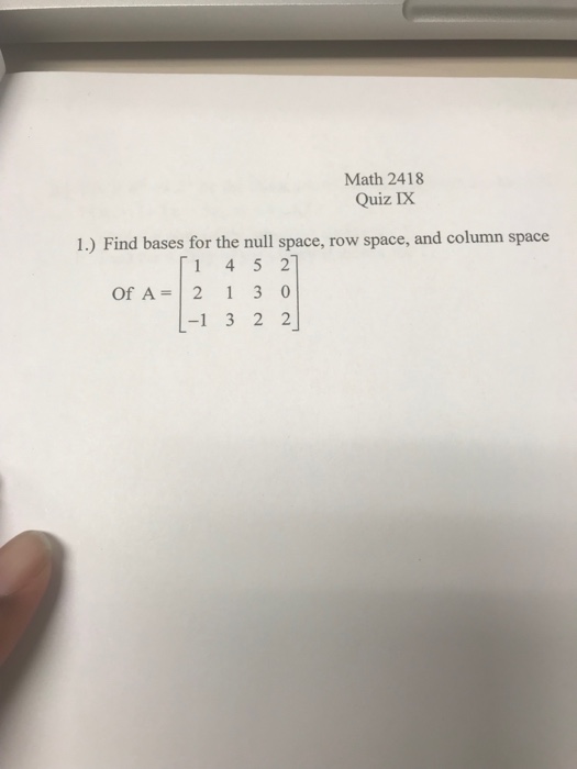 Solved Math 2418 Quiz IX 1.) Find bases for the null space, | Chegg.com