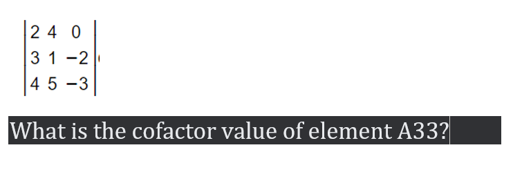 Solved ∣∣2344150−2−3∣∣ What is the cofactor value of element | Chegg.com
