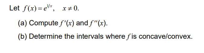 Solved Let f(x)=e1/x,x =0. (a) Compute f′(x) and f′′(x). (b) | Chegg.com