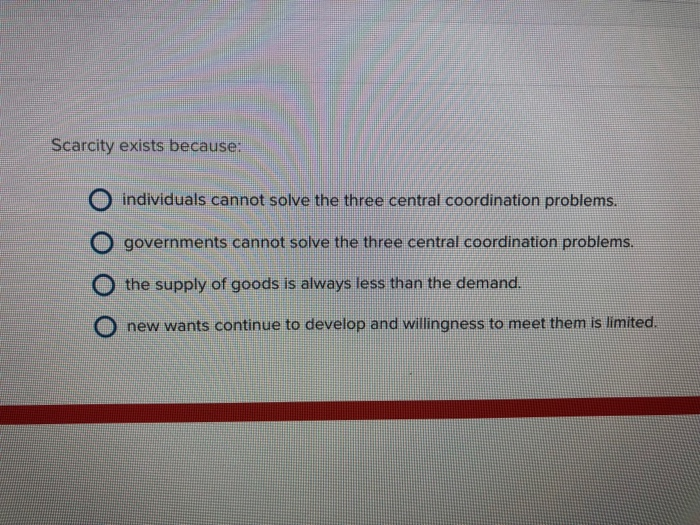 Solved Scarcity exists because: O individuals cannot solve | Chegg.com