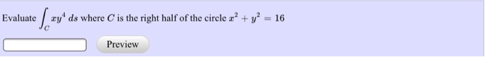 Solved Evaluate integral_C xy^4 ds where C is the right half | Chegg.com