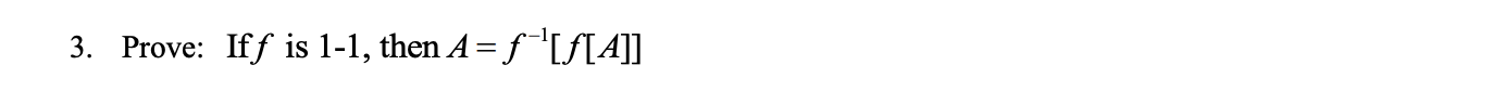 Solved 3. Prove: If f is 1−1, then A=f−1[f[A]] | Chegg.com