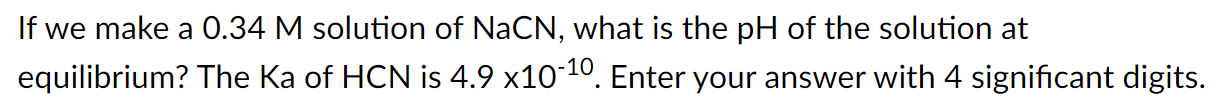 Solved If we make a 0.34M solution of NaCN, what is the pH | Chegg.com