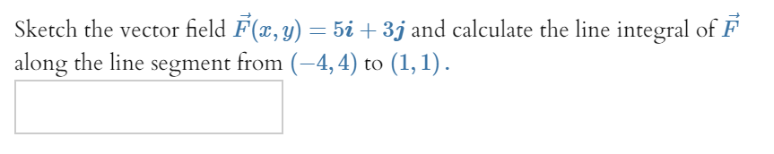 Solved Sketch the vector field F(x, y) = 5i+ 3j and | Chegg.com