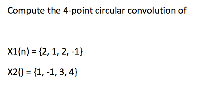 Solved Compute the 4-point circular convolution of X1(n) = | Chegg.com