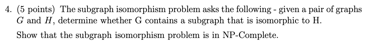 Solved 4. (5 points) The subgraph isomorphism problem asks | Chegg.com