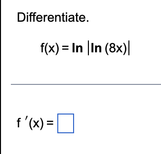 Solved Differentiate. f(x)=ln∣ln(8x)∣ f′(x)= | Chegg.com