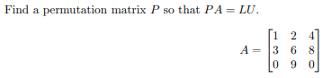 Solved Find a permutation matrix P so that PA=LU. | Chegg.com