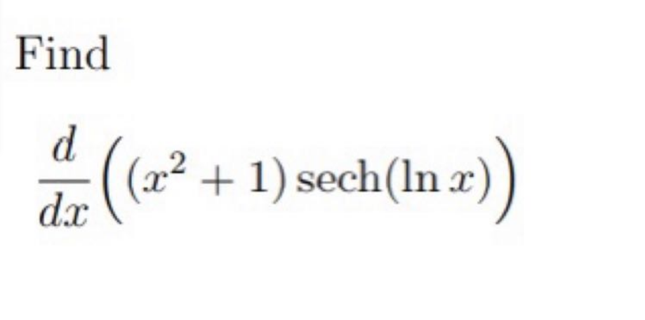 Solved Find dxd((x2+1)sech(lnx)) | Chegg.com