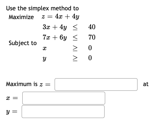 Solved Use the simplex method to Maximize z = 4x + 4y 3x + | Chegg.com
