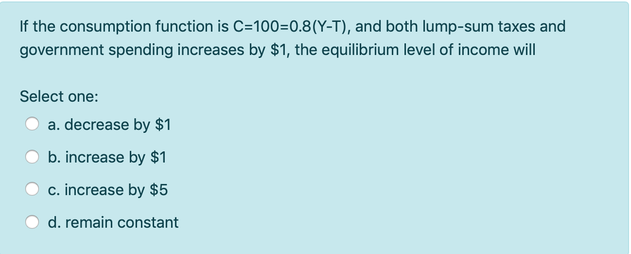 Solved If the consumption function is C=100=0.8(Y-T), and | Chegg.com