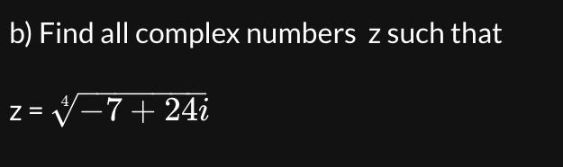 b) Find all complex numbers z such that z=4−7+24i | Chegg.com