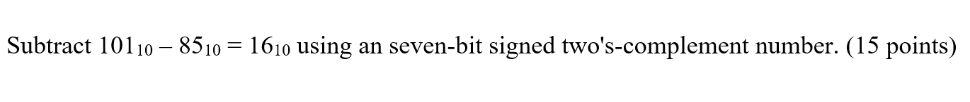 Solved Subtract 10110 – 8510 = 1610 using an seven-bit | Chegg.com
