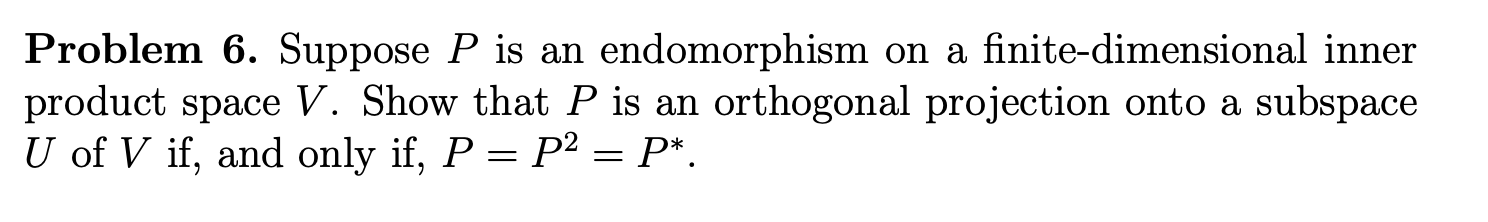 Solved Problem 6. Suppose P is an endomorphism on a | Chegg.com