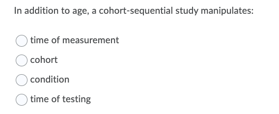 Solved In addition to age, a cohort-sequential study | Chegg.com