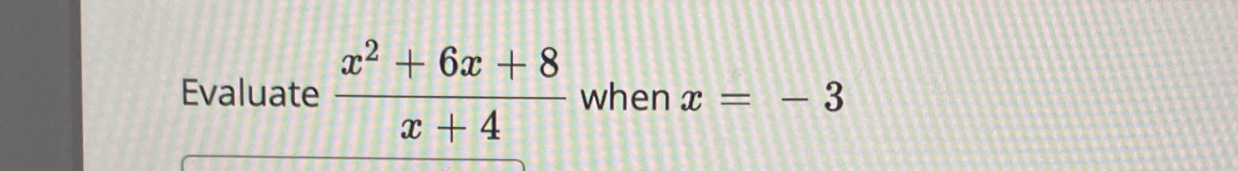 Solved Evaluate x2+6x+8x+4 ﻿when x=-3 | Chegg.com