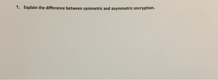 Solved 1. Explain the difference between symmetric and | Chegg.com