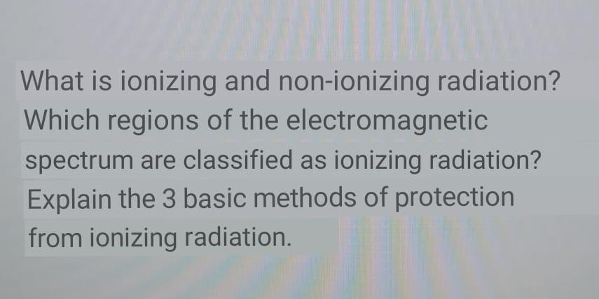 Solved What is ionizing and non-ionizing radiation? Which | Chegg.com
