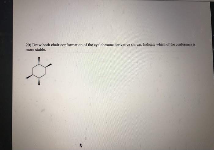 Solved 20) Draw both chair conformation of the cyclohexane | Chegg.com