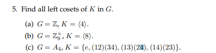 Solved 5. Find all left cosets of K in G. (a) G=Z, K = (4). | Chegg.com