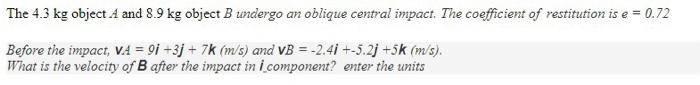 Solved The 4.3 kg object A and 8.9 kg object B undergo an | Chegg.com