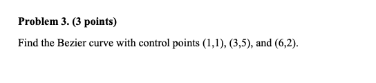 Solved Problem 3. (3 points) Find the Bezier curve with | Chegg.com