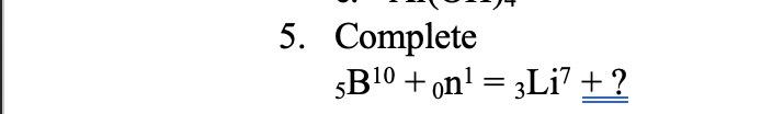 Solved 5. Complete 5B10 +on! = 3Li?+ ? | Chegg.com