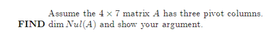 Solved Assume the 4×7 matrix A has three pivot columns. FIND | Chegg.com