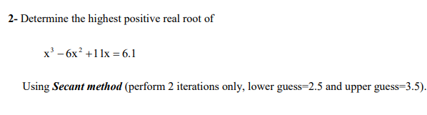 Solved 2- Determine the highest positive real root of x - | Chegg.com