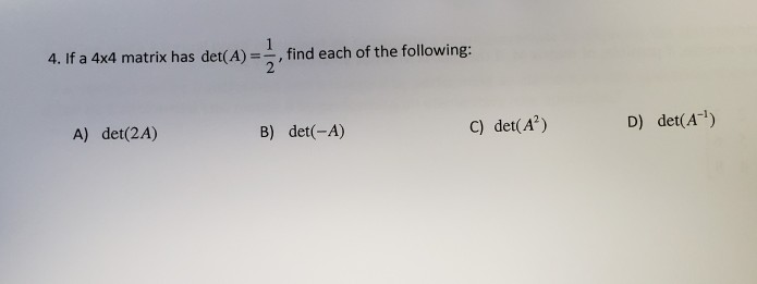Solved 4. If a 4x4 matrix has det(A) = 5, find each of the | Chegg.com
