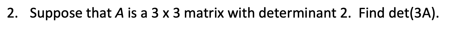 Solved 2. Suppose that A is a 3×3 matrix with determinant 2 | Chegg.com