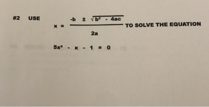 Solved USE -x = -b plusminus Squareroot b^2 - 4ac/2a TO | Chegg.com
