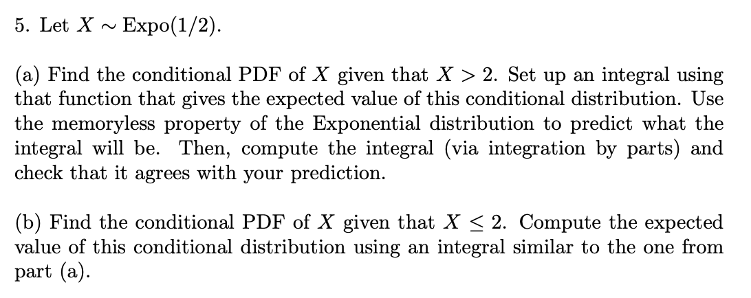 Solved 5. Let X∼Expo(1/2). (a) Find the conditional PDF of X | Chegg.com Solved 5. Let X∼Expo(1/2). (a) Find the conditional PDF of X | Chegg.com