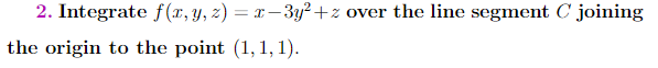 Solved 2. Integrate f(x,y,z)=x−3y2+z over the line segment C | Chegg.com