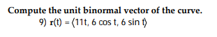 Solved Compute the unit binormal vector of the curve. 9) | Chegg.com