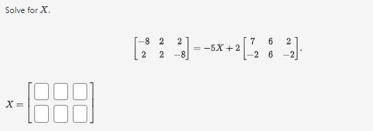 Solved Solve for X. [−82222−8]=−5X+2[7−2662−2] X=[−] | Chegg.com