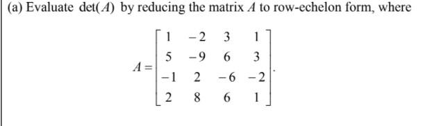 Solved (a) Evaluate det(A) by reducing the matrix A to | Chegg.com