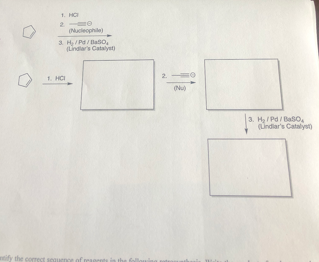 Solved 1. HCI 2.- (Nucleophile) 3. H2/Pd / BaSO4 (Lindlar's | Chegg.com
