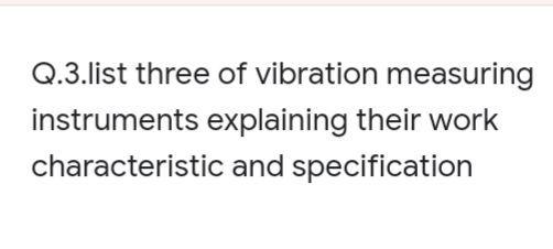Solved Q.3.list three of vibration measuring instruments | Chegg.com