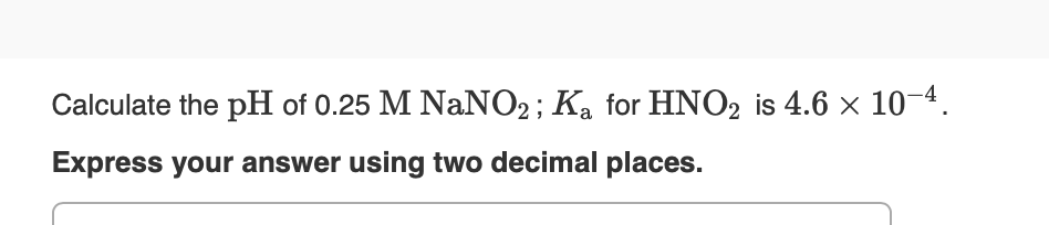 Solved Calculate the pH of 0.25MNaNO2;Ka for HNO2 is | Chegg.com